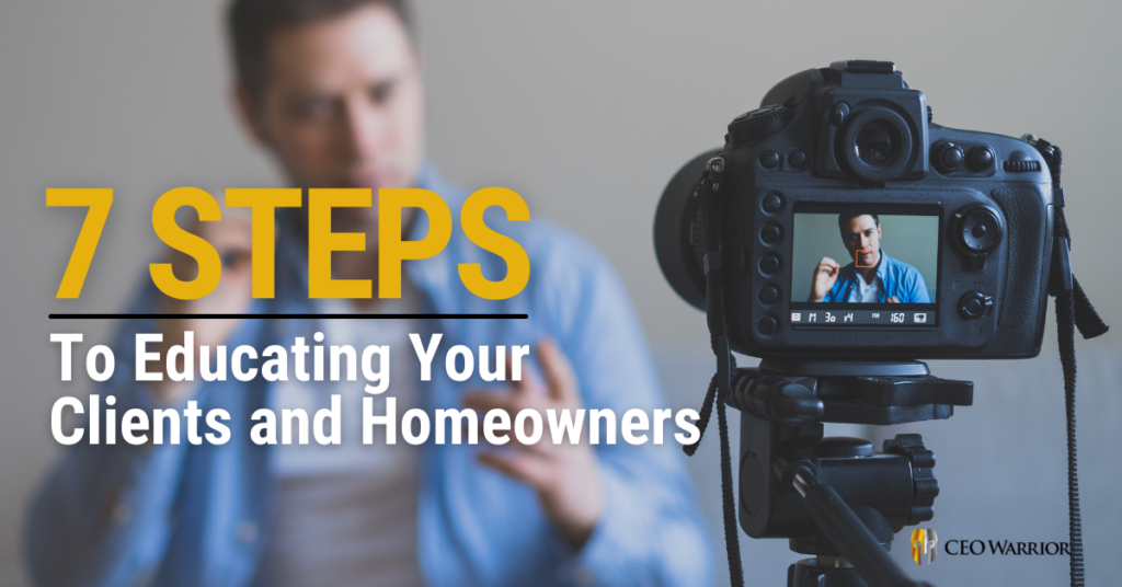 7 Steps To Educating Your Clients and Homeowners - CEO Warrior | You're ... 7 Steps To Educating Your Clients and Homeowners - CEO Warrior | You're ...